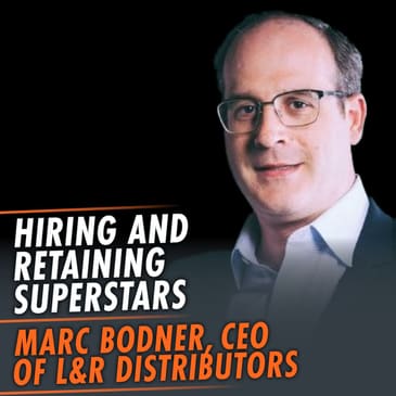 348: Hiring And Retaining Superstars featuring Marc Bodner, CEO of L&R ...