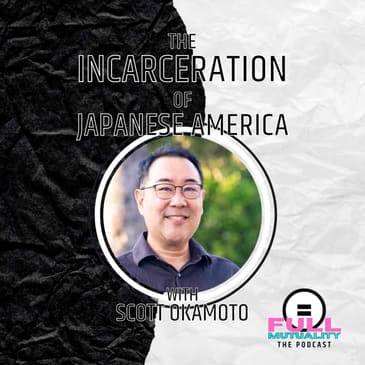 S2E12: The Incarceration of Japanese America — with Scott Okamoto ...