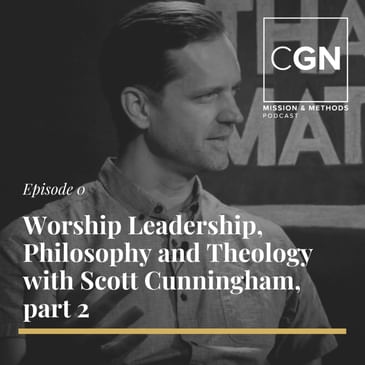 Worship Leadership, Philosophy and Theology with Scott Cunningham Part 1 | CGN Media