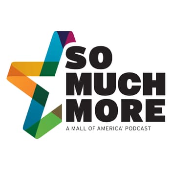 Episodes | So Much More, A Mall of America® Podcast
