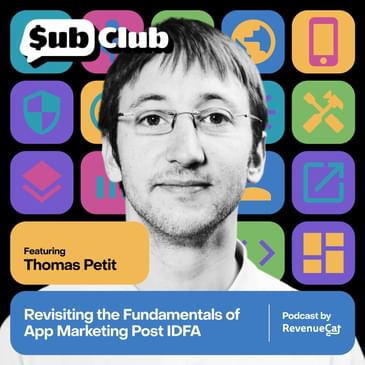 Revisiting the Fundamentals of App Marketing Post IDFA — Thomas Petit | Sub Club Podcast