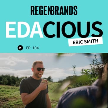 #104 - Eric Smith @ Edacious - Helping Brands Prove That Regenerative ...