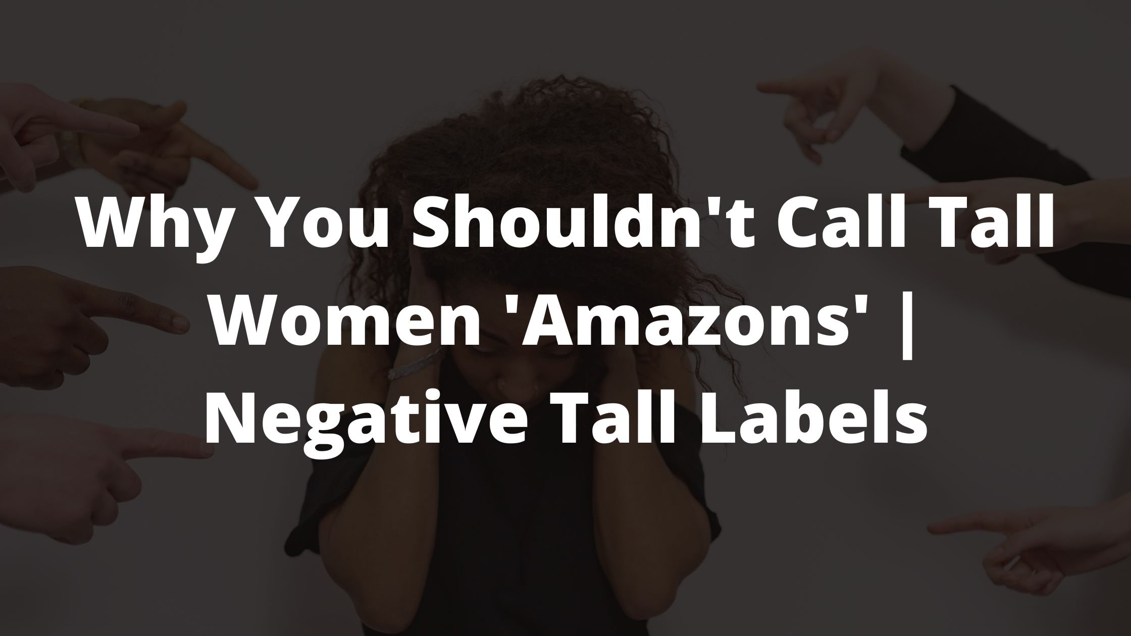 Ep. 153: Why You Shouldn't Call Tall Women 'Amazons' | Negative Tall ...