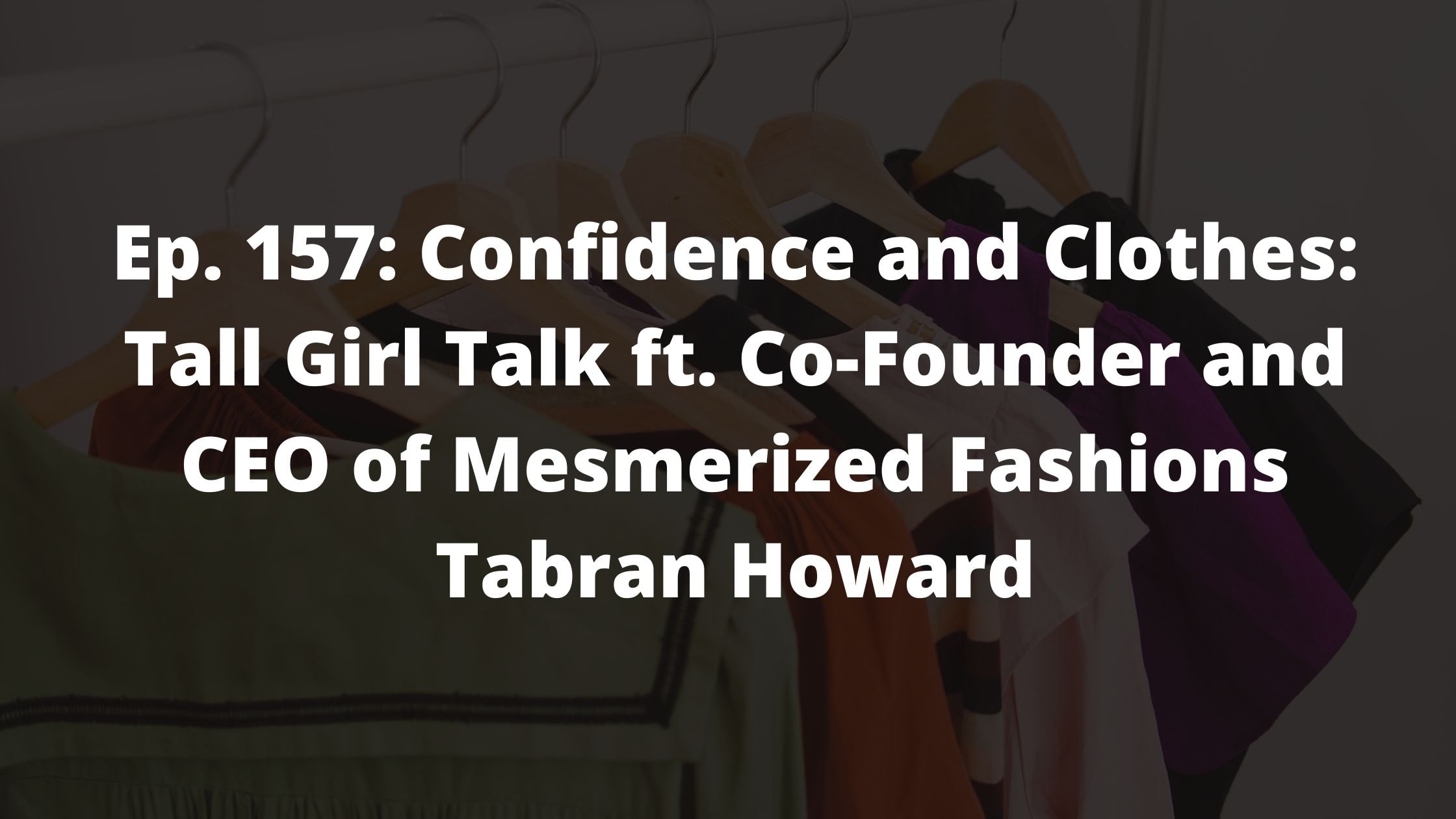 Ep. 157: Confidence and Clothes: Tall Girl Talk ft. Co-Founder and CEO ...