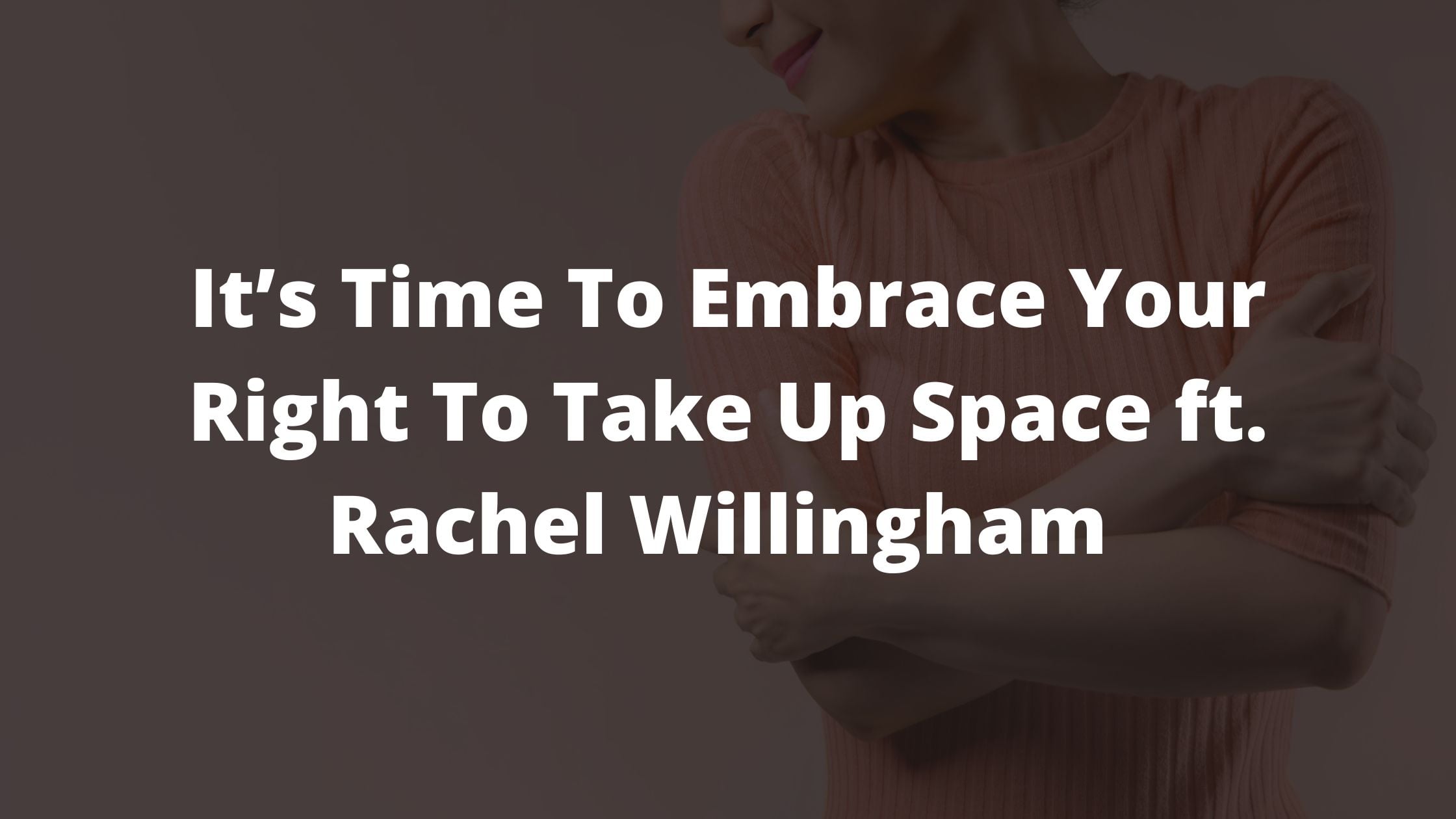 Ep. 115: It’s Time To Embrace Your Right To Take Up Space ft. Rachel ...