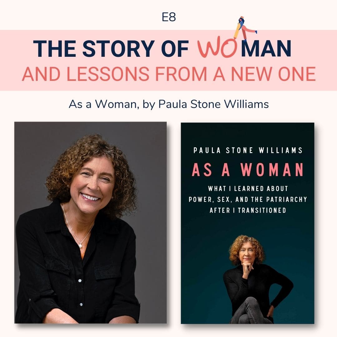 E8: Woman and Lessons from a New One: Paula Stone Williams, As a Woman ...