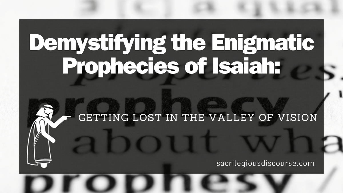 Demystifying the Enigmatic Prophecies of Isaiah: Getting Lost in the ...