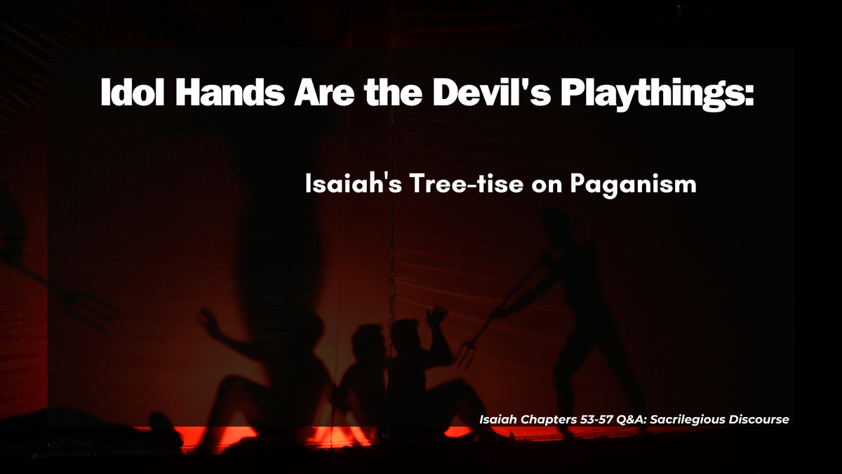 Idol Hands Are the Devil's Playthings: Isaiah's Tree-tise on Paganism ...