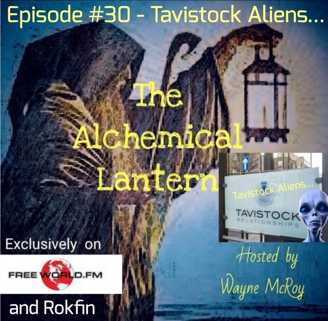 The Alchemical Lantern - Episode #30 - Tavistock Aliens...