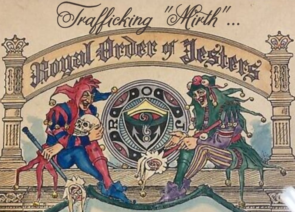 Trafficking "Mirth"... The Royal Order Of Jesters...