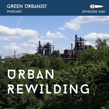 #68: Urban Rewilding | Green Urbanist Podcast